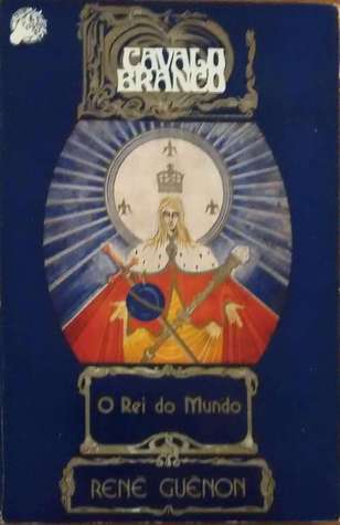 O Rei do Mundo by René Guénon | Goodreads