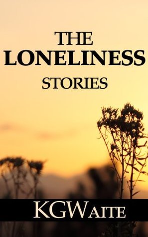 The Loneliness by Kelly Garriott Waite | Goodreads