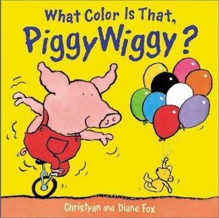 What Colour Is That, PiggyWiggy? by Christyan Fox | Goodreads