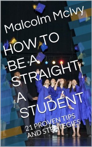 HOW TO BE A STRAIGHT A STUDENT: 21 PROVEN TIPS AND STRATEGIES by ...