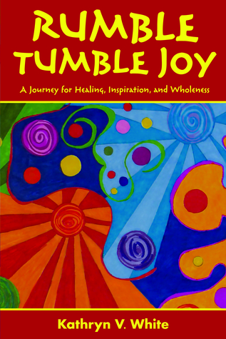 Rumble Tumble Joy: A Journey for Healing, Inspiration, and Wholeness by ...