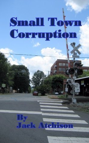 Small Town Corruption by Jack Atchison | Goodreads