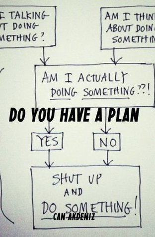 Do You Have a Plan?: Shut Up, Make a Plan and Do Something by Can ...