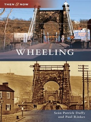 Wheeling (Then and Now) by Sean Patrick Duffy | Goodreads