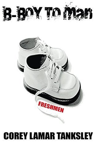 B-Boy to Man: Freshmen by Corey Lamar Tanksley | Goodreads