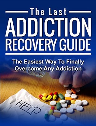 The Last Addiction Recovery Guide: The Easiest Way to Finally Overcome ...
