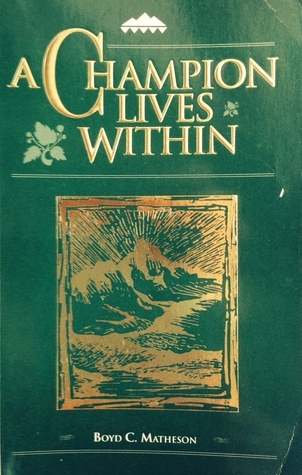 A Champion Lives Within by Boyd C. Matheson | Goodreads