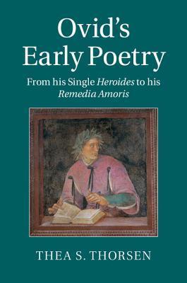 Ovid's Early Poetry: From his Single Heroides to his Remedia Amoris by ...