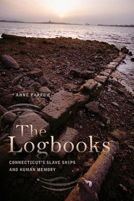 The Logbooks: Connecticut’s Slave Ships and Human Memory by Anne Farrow ...