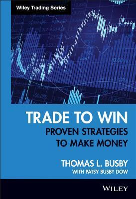 Trade to Win: Proven Strategies to Make Money by Thomas L. Busby ...