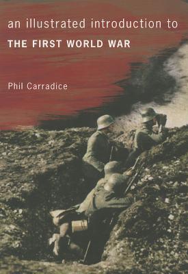 An Illustrated Introduction to the First World War by Phil Carradice ...