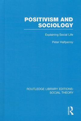 Positivism and Sociology: Explaining Social Life by Peter Halfpenny ...