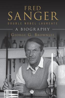 Fred Sanger - Double Nobel Laureate: A Biography by George Brownlee ...