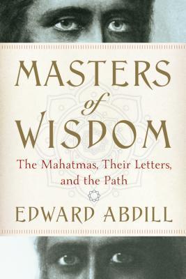 Masters of Wisdom: The Mahatmas, Their Letters, and the Path by Edward ...