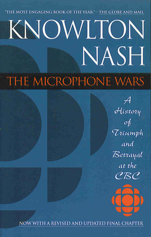 Microphone Wars : A History of Triumph and Betrayal at CBC by Knowlton ...
