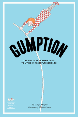 Gumption: The Practical Woman's Guide to Living an Adventuresome Life ...