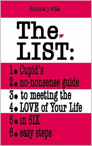 The LIST: Cupid's No-Nonsense Guide to Meeting the Love of Life in SIX ...