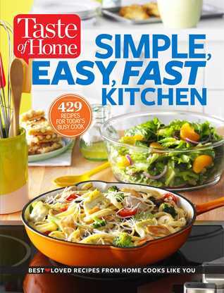 Taste of Home Simple, Easy, Fast Kitchen: 429 Recipes for Today's Busy ...