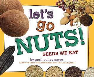 Let's Go Nuts!: Seeds We Eat by April Pulley Sayre | Goodreads