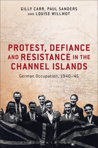Protest, Defiance and Resistance in the Channel Islands: German ...