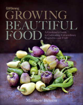 Growing Beautiful Food: A Gardener's Guide to Cultivating Extraordinary ...