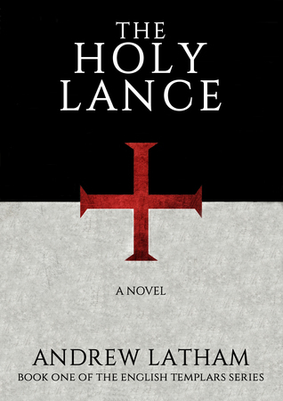 The Holy Lance (The English Templars #1) by Andrew A. Latham | Goodreads