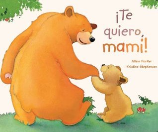 Te quiero, mami! (Spanish Edition) by Jillian Harker | Goodreads
