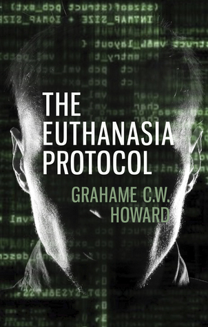 The Euthanasia Protocol by Grahame C W Howard | Goodreads