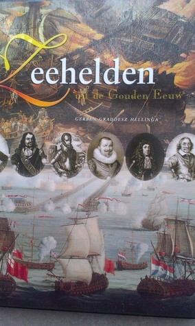 Zeehelden uit de Gouden Eeuw by Gerben Hellinga Jr | Goodreads