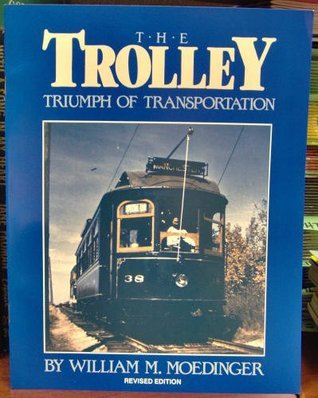 The Trolley - Triumph of Transportation by William H. Moedinger | Goodreads