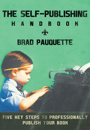 The Self-Publishing Handbook by Brad Pauquette | Goodreads