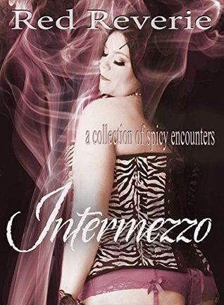 Intermezzo: A Collection of Spicy Encounters by Red Reverie | Goodreads