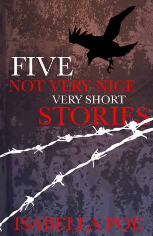 Five Not Very Nice, Very Short Stories by Isabella Poe | Goodreads