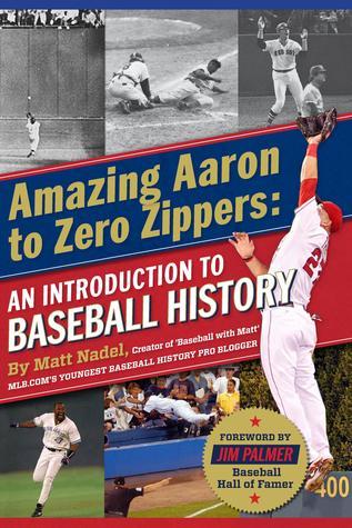 Amazing Aaron to Zero Zippers: An Introduction to Baseball History by Matt Nadel | Goodreads