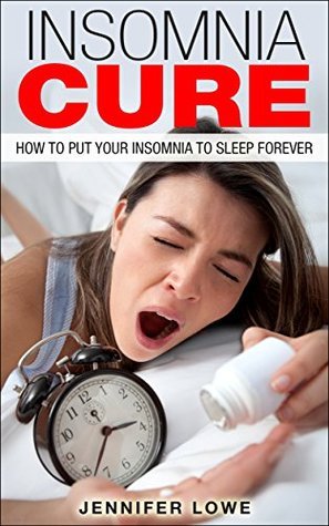 Insomnia Guide: How To Put Your Insomnia To Sleep by Jennifer Lowe ...