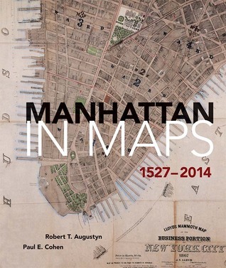 Manhattan in Maps 1527-2014 (New York City) by Paul E. Cohen | Goodreads
