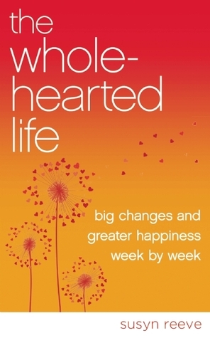 Wholehearted Life: Big Changes and Greater Happiness Wek by Week by ...
