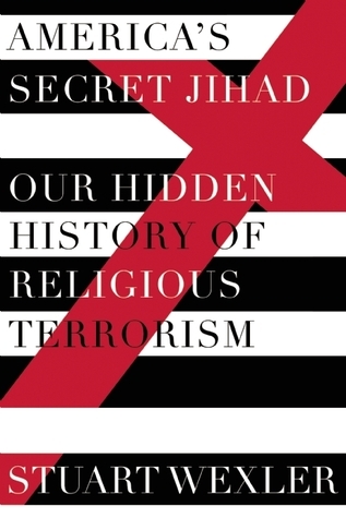 America's Secret Jihad: The Hidden History of Religious Terrorism in ...