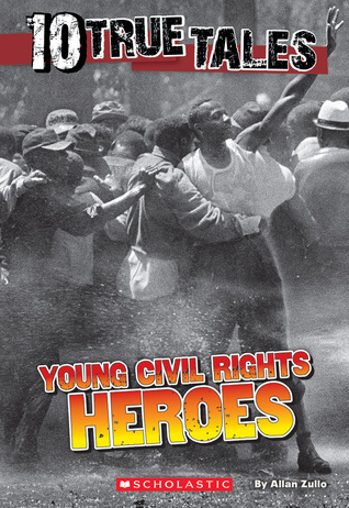 Young Civil Rights Heroes (10 True Tales) by Allan Zullo | Goodreads