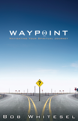 Waypoint: Navigating Your Spiritual Journey by Bob Whitesel | Goodreads