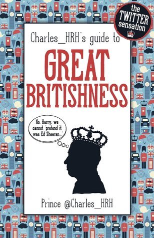 Charles_HRH's Guide to Great Britishness by Charles_HRH | Goodreads