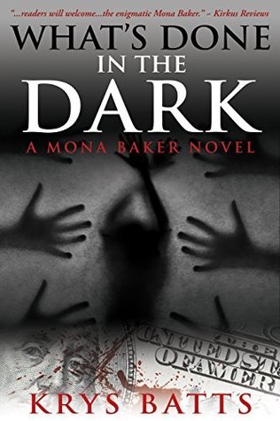 What's Done in the Dark: A Mona Baker Novel by Krys Batts | Goodreads