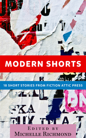 Modern Shorts: 18 Short Stories From Fiction Attic Press by Michelle ...