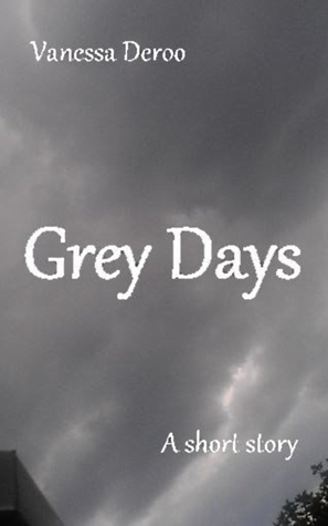 Grey Days by Vanessa Deroo | Goodreads