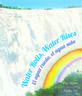 Water Rolls, Water Rises: El agua rueda, el agua sube by Pat Mora ...