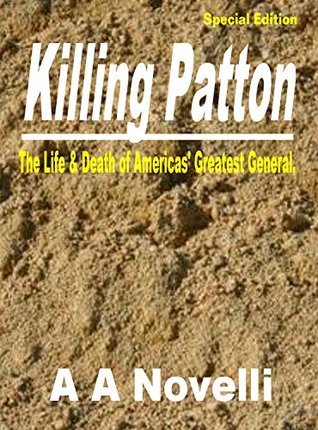 Killing Patton: The Life & Death of Americas' Greatest General. by A.A ...