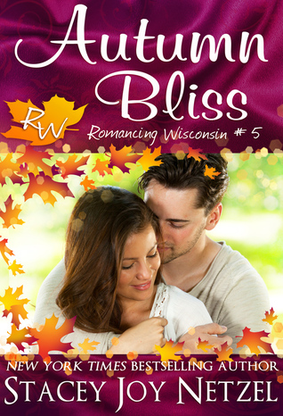 Autumn Bliss (Romancing Wisconsin, #5) by Stacey Joy Netzel | Goodreads