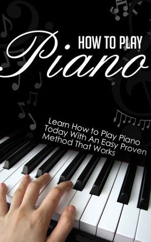 How to Play Piano: Learn How to Play Piano Today with an Easy, Proven ...