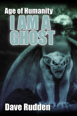 I Am A Ghost (Age of Humanity) by Dave Rudden | Goodreads