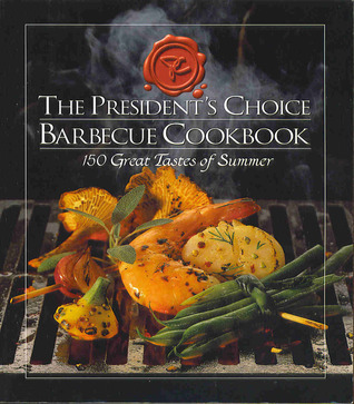 The President's Choice Barbecue Cookbook 150 Great Tastes of Summer by ...